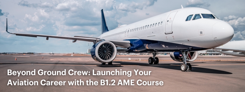 Beyond Ground Crew: Launching Your Aviation Career with the B1.2 AME Course