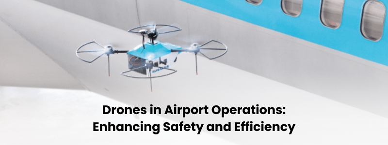 Drones in Airport Operations: Enhancing Safety and Efficiency